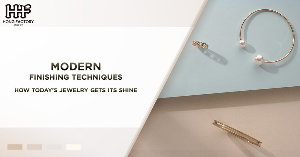 Modern Finishing Techniques - How Today’s Jewelry Gets Its Shine